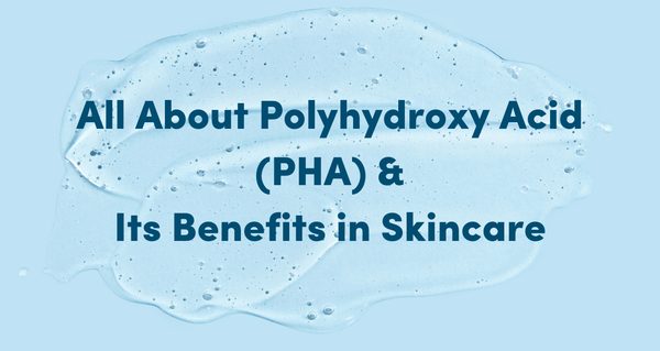 All About Polyhydroxy Acid (PHA) and Its Benefits in Skincare ...
